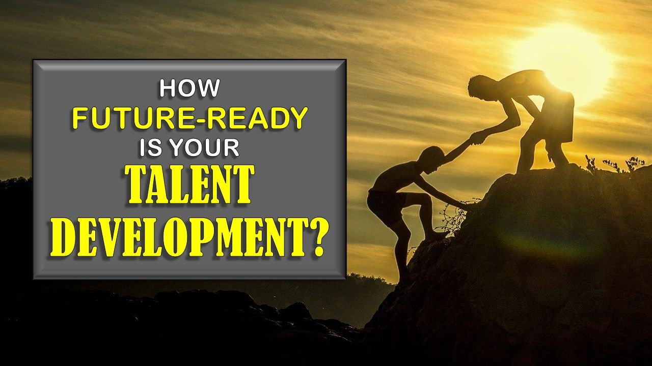 HOW FUTURE-READY IS YOUR TALENT DEVELOPMENT? - Whazhappening - Discover ...